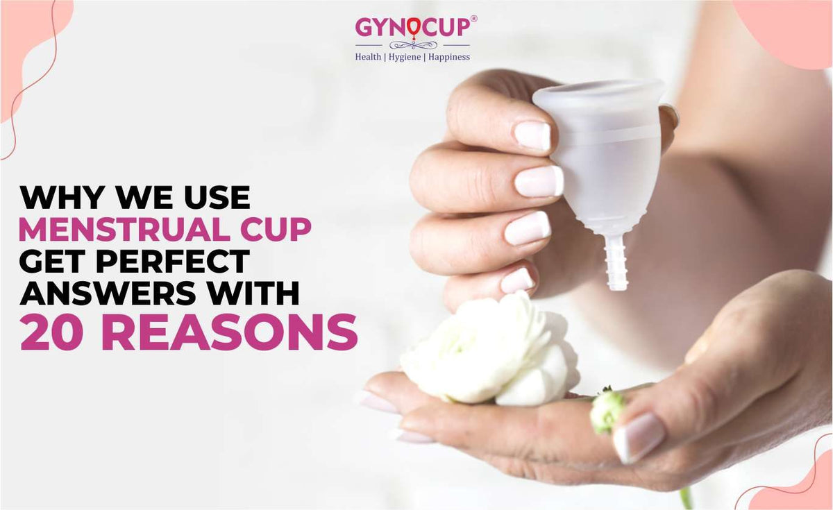 Why We Use Menstrual Cup Get Perfect Answers With 20 Reasons Gynocup